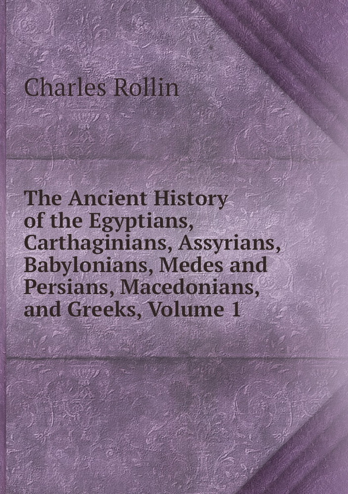 The Ancient History of the Egyptians, Carthaginians, Assyrians ...