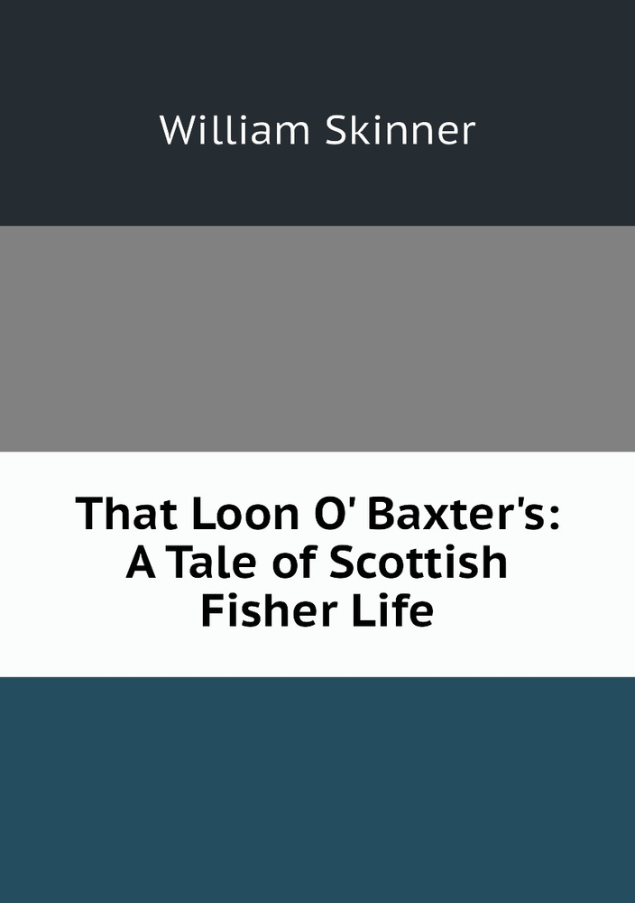 That Loon O' Baxter's: A Tale of Scottish Fisher Life - купить с доставкой по выгодным ценам в ...