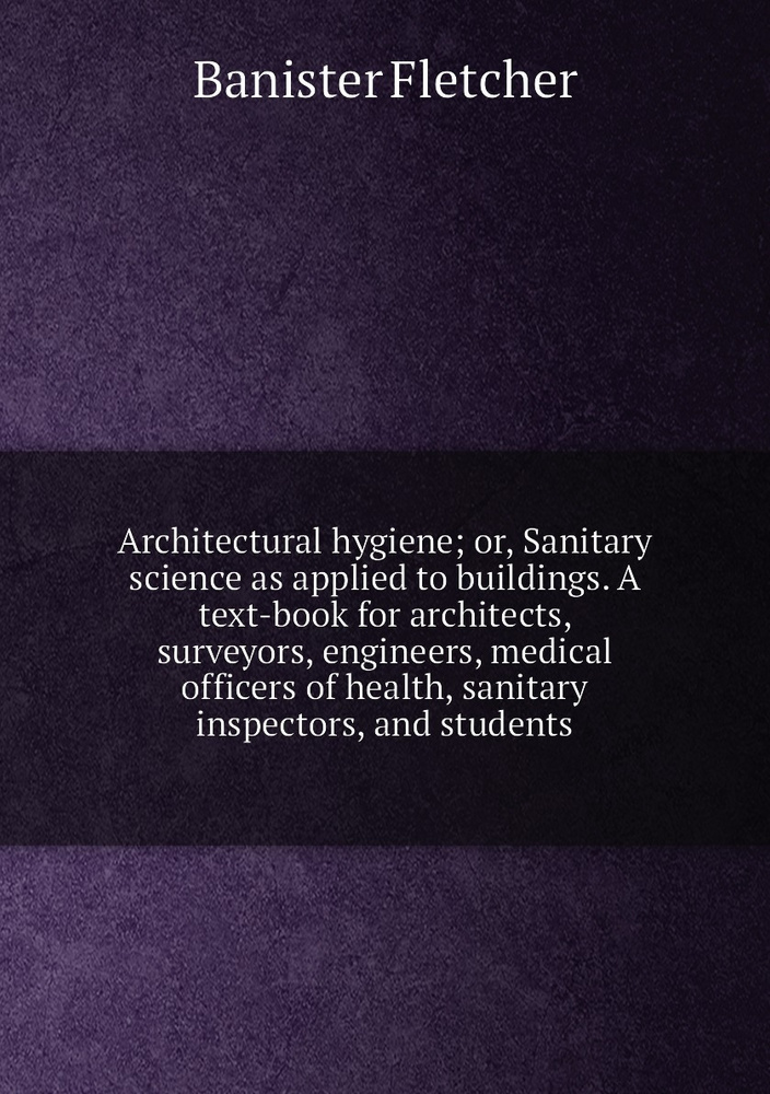 Architectural hygiene; or, Sanitary science as applied to buildings. A ...