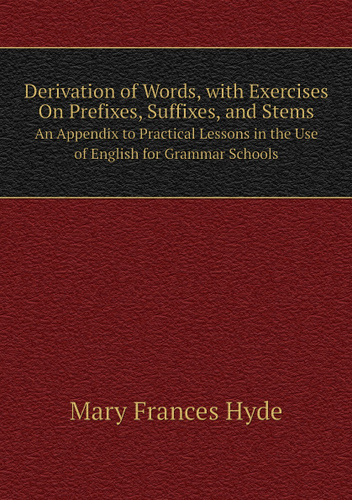 Derivation of Words, with Exercises On Prefixes, Suffixes, and Stems ...