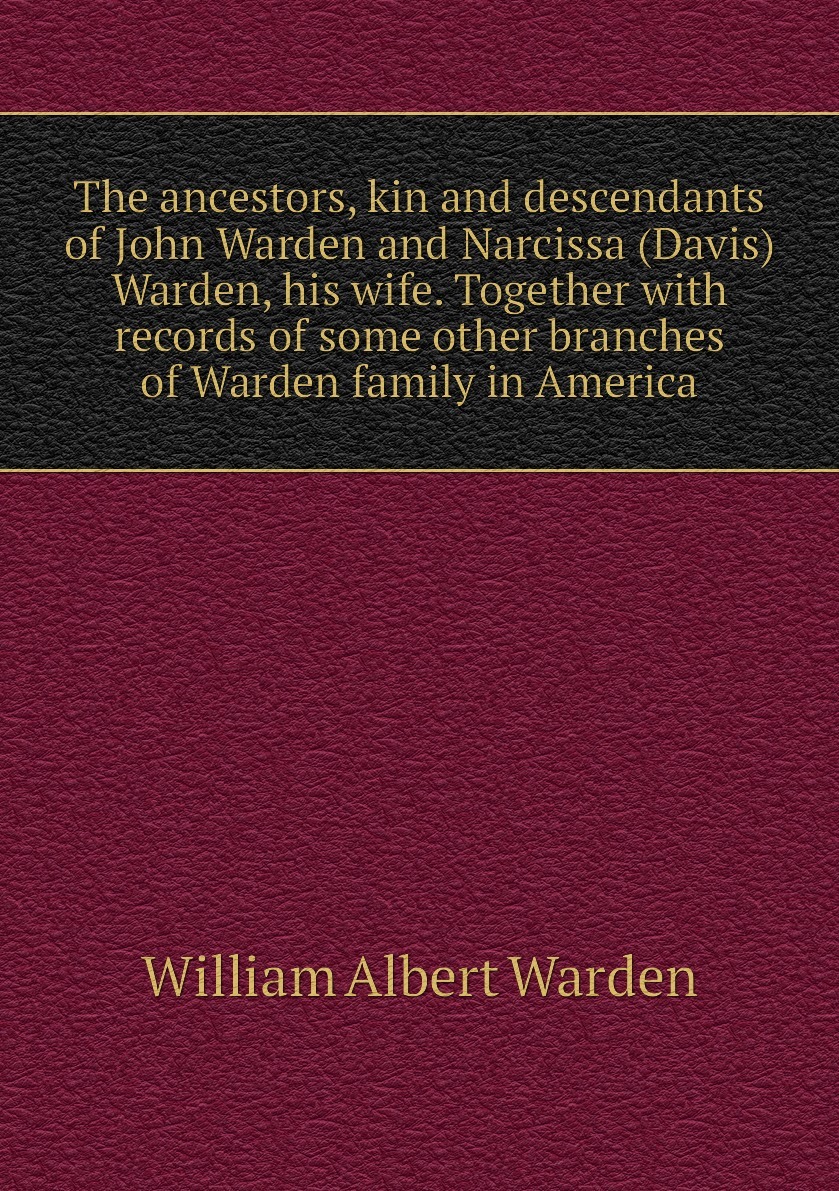 The ancestors, kin and descendants of John Warden and Narcissa (Davis ...