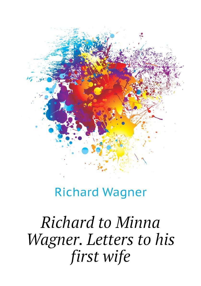 Richard to Minna Wagner. Letters to his first wife | Richard Wagner ...