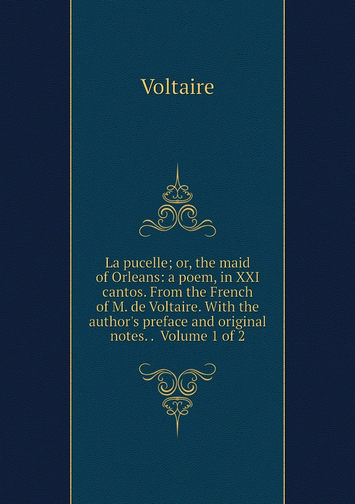 La pucelle; or, the maid of Orleans: a poem, in XXI cantos. From the ...