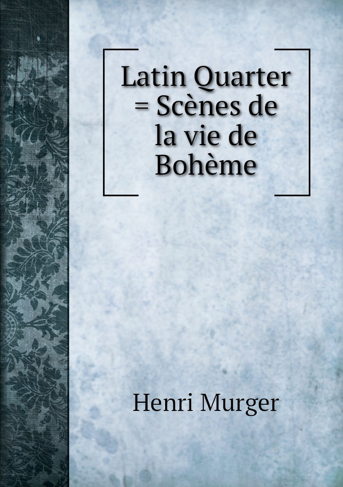 Latin Quarter . Scenes de la vie de Boheme | Murger Henri - купить с ...