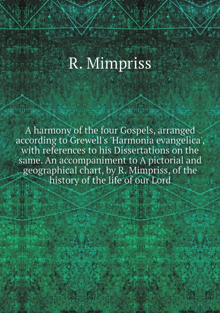 A harmony of the four Gospels, arranged according to Grewell's 'Harmonia evangelica', with ...
