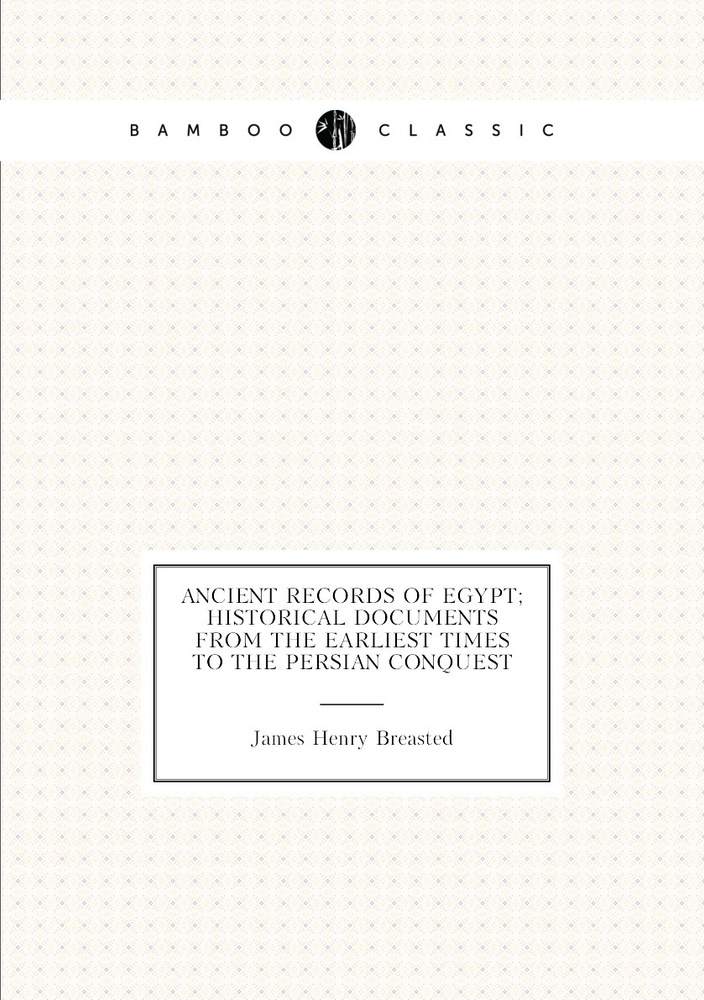 Ancient records of Egypt; historical documents from the earliest times ...
