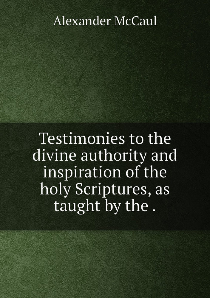Testimonies to the divine authority and inspiration of the holy ... Testimonies to the divine authority and inspiration of the holy ...