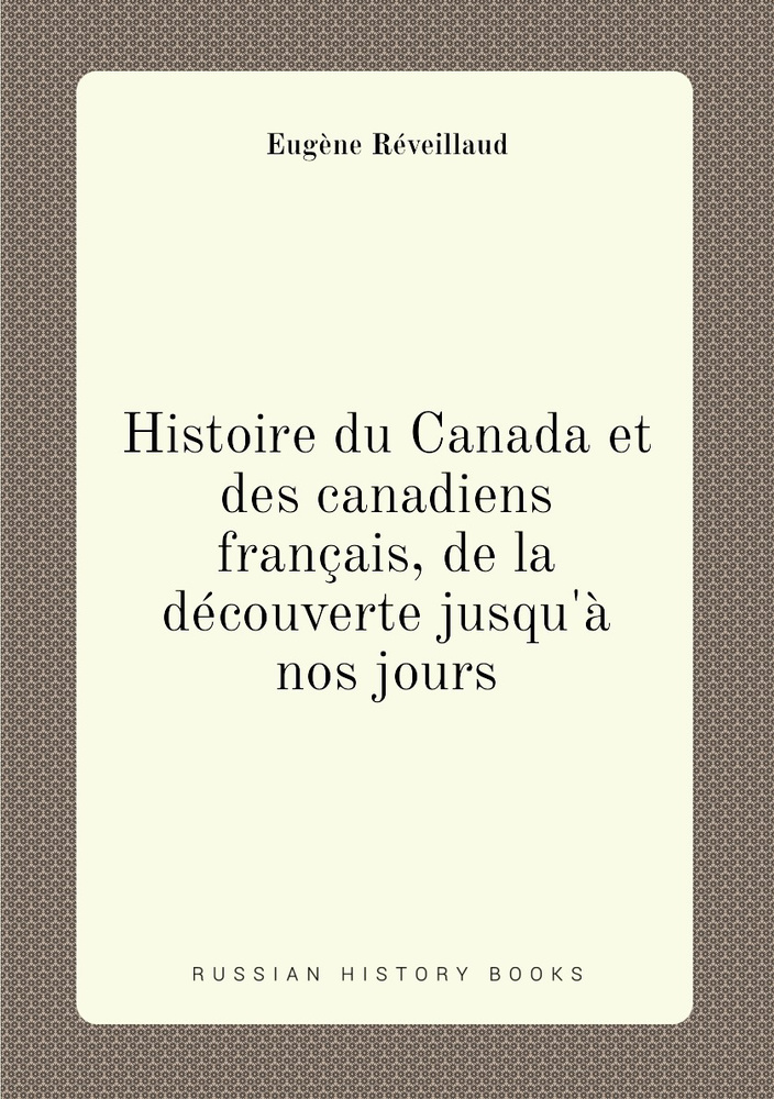 Histoire du Canada et des canadiens francais, de la decouverte jusqu'a ...