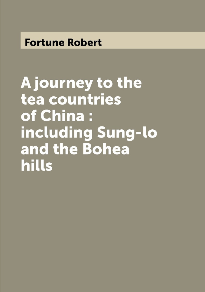A journey to the tea countries of China : including Sung-lo and the ...