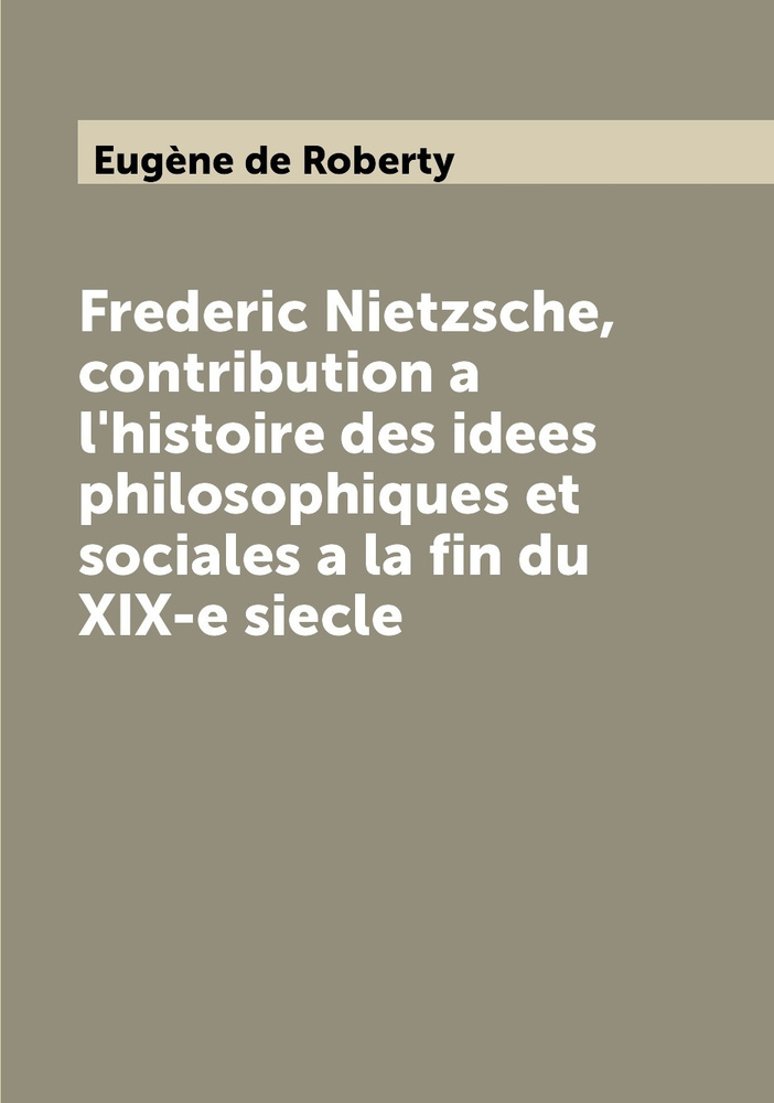Frederic Nietzsche, contribution a l'histoire des idees philosophiques ...