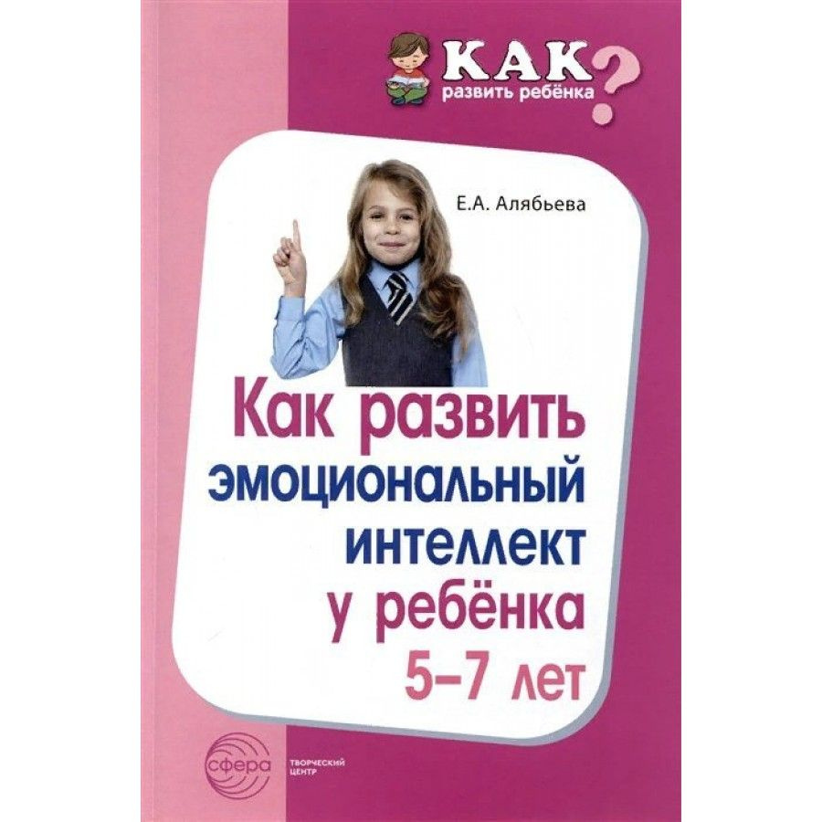 Как развить эмоциональный интеллект у ребенка 5-7 лет. Алябьева Е.А ...