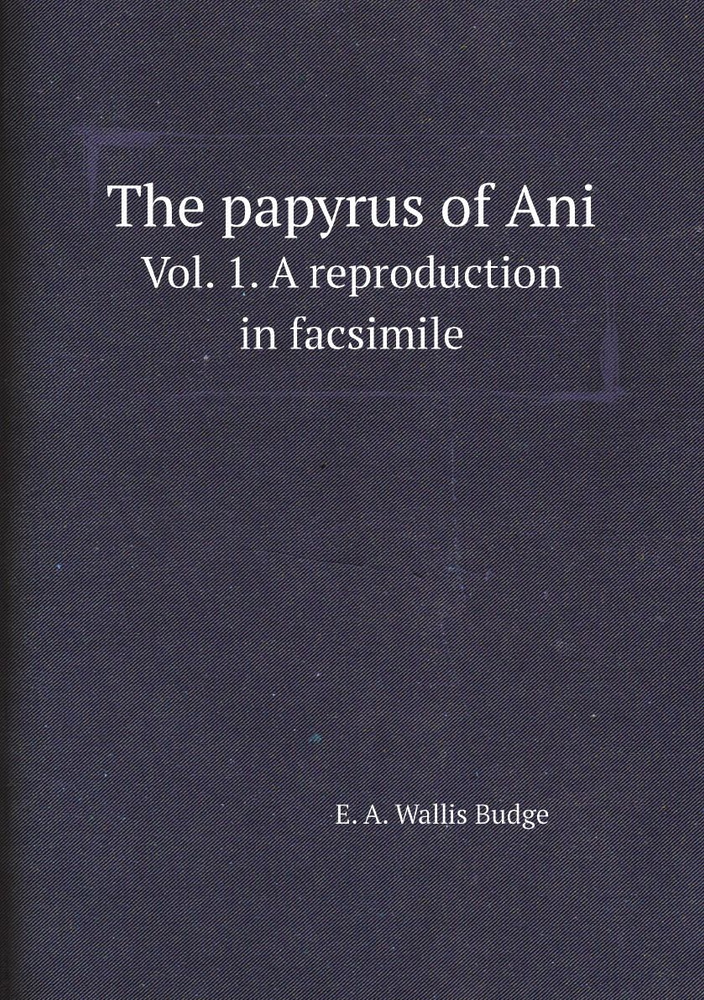 The papyrus of Ani. Vol. 1. A reproduction in facsimile купить на OZON ...
