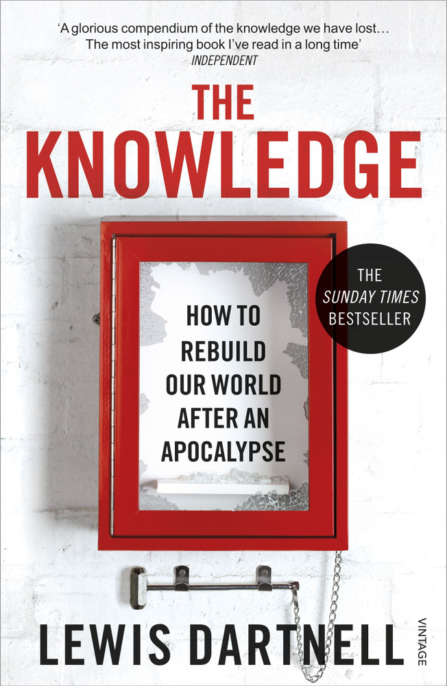 The Knowledge. How To Rebuild Our World After An Apocalypse / Dartnell ...