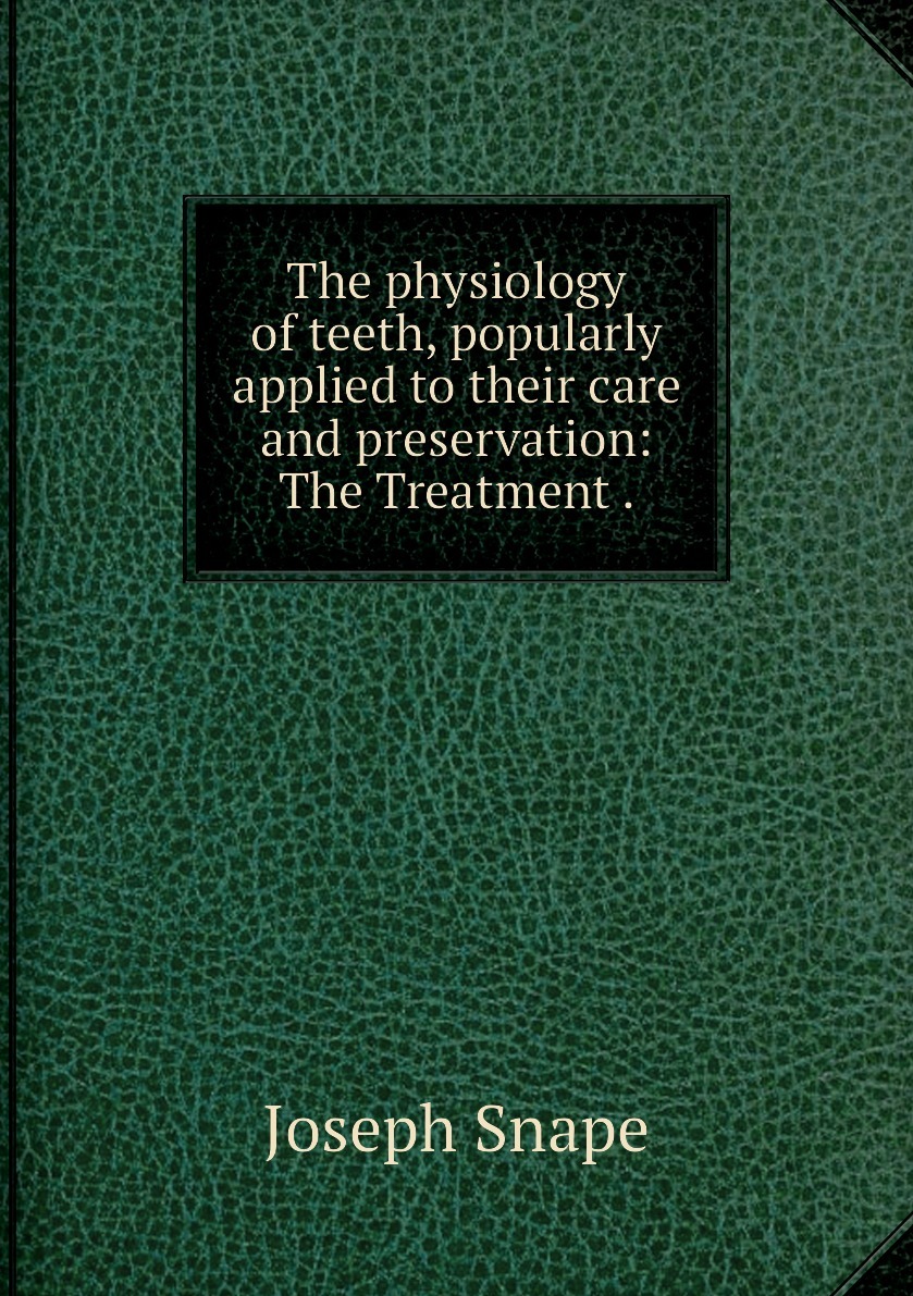 The physiology of teeth, popularly applied to their care and ...
