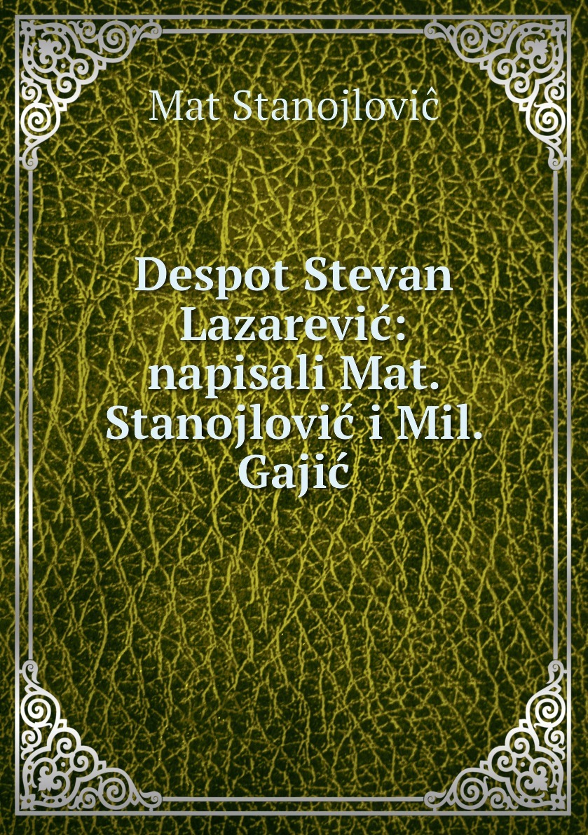 Despot Stevan Lazarevic: napisali Mat. Stanojlovic i Mil. Gajic купить ...