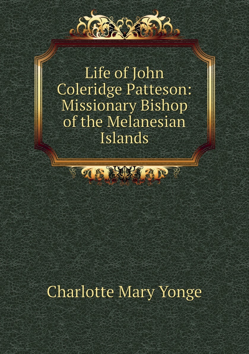 Life of John Coleridge Patteson: Missionary Bishop of the Melanesian ...