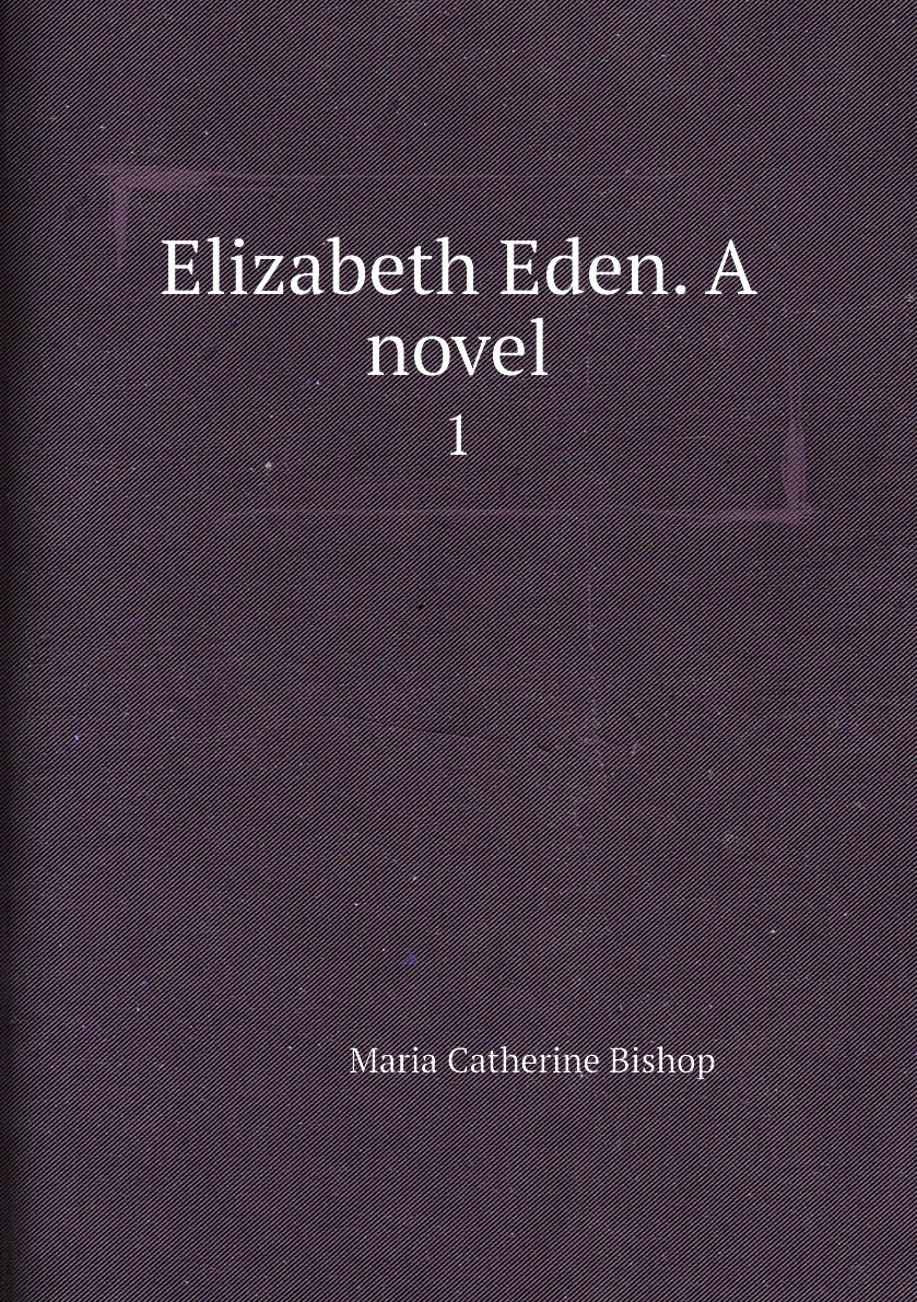Elizabeth Eden. A novel. 1 купить на OZON по низкой цене (153864701)