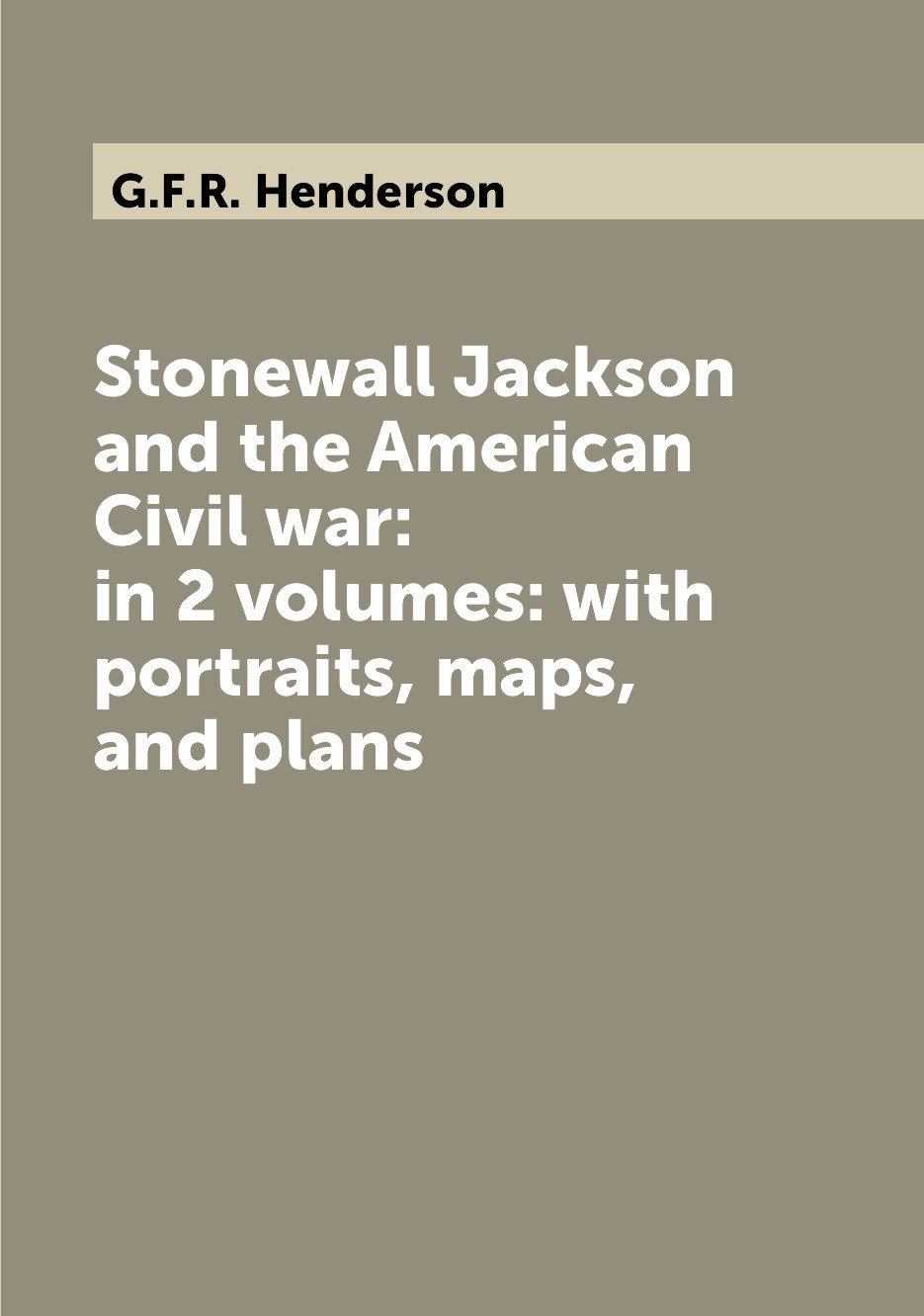 Stonewall Jackson and the American Civil war: in 2 volumes: with ...
