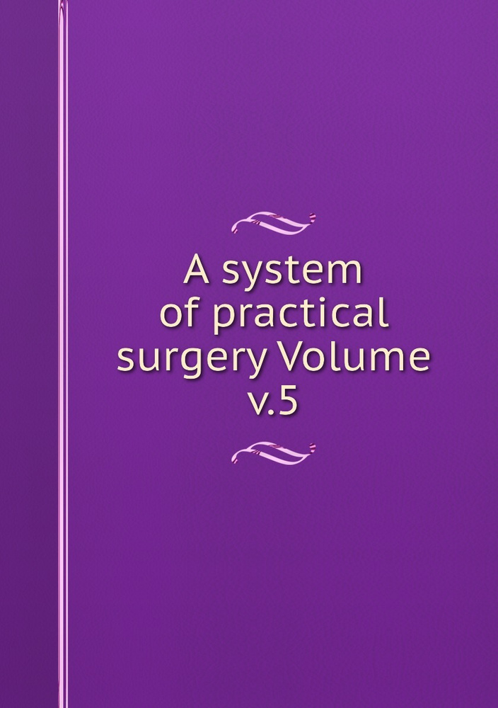 A system of practical surgery Volume v.5 - купить с доставкой по выгодным ценам в интернет ...