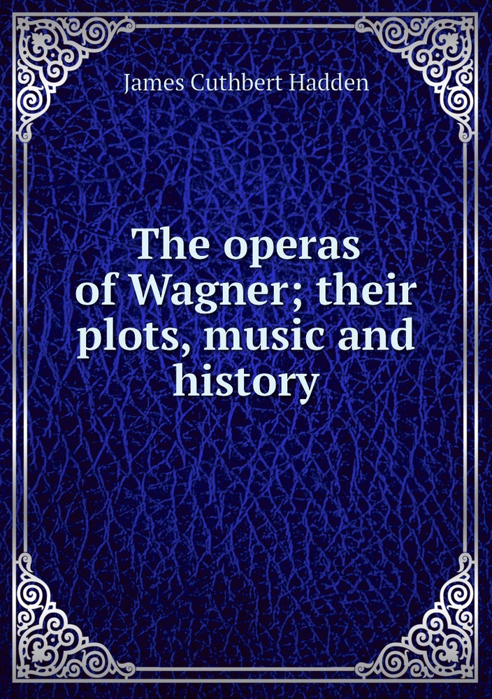 The operas of Wagner; their plots, music and history - купить с доставкой по выгодным ценам в ...