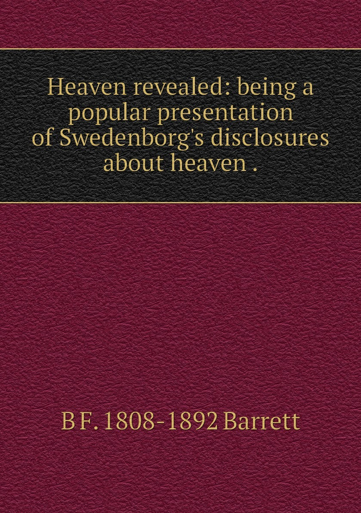 Heaven revealed: being a popular presentation of Swedenborg's ...