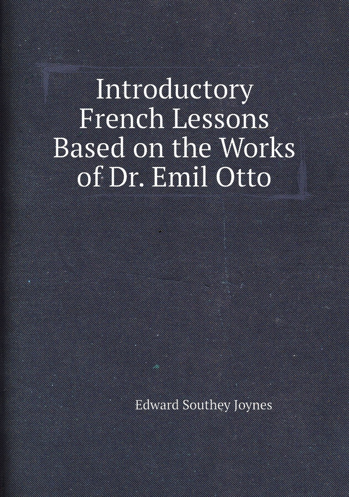 Introductory French Lessons Based on the Works of Dr. Emil Otto ...