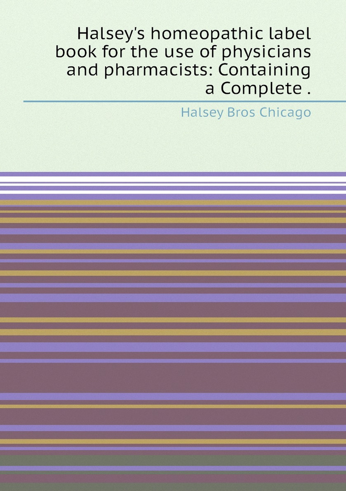 Halsey's homeopathic label book for the use of physicians and ...