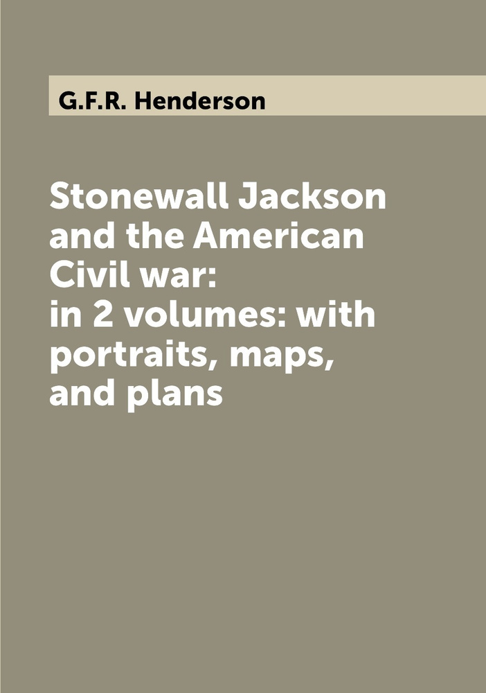 Stonewall Jackson and the American Civil war: in 2 volumes: with ...