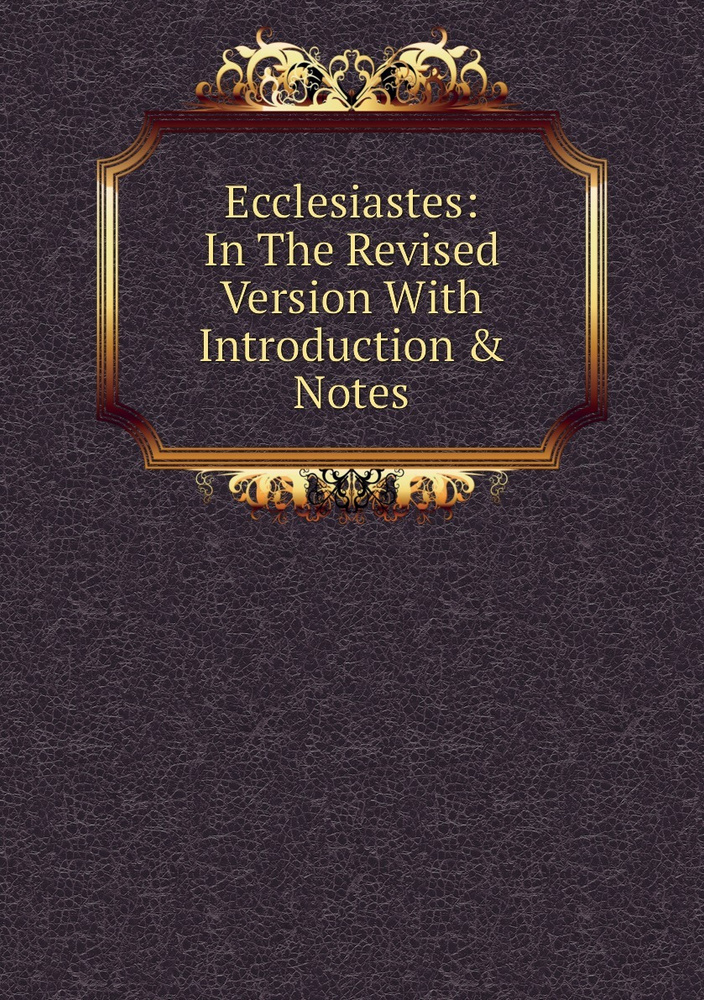 Ecclesiastes: In The Revised Version With Introduction & Notes - купить ...