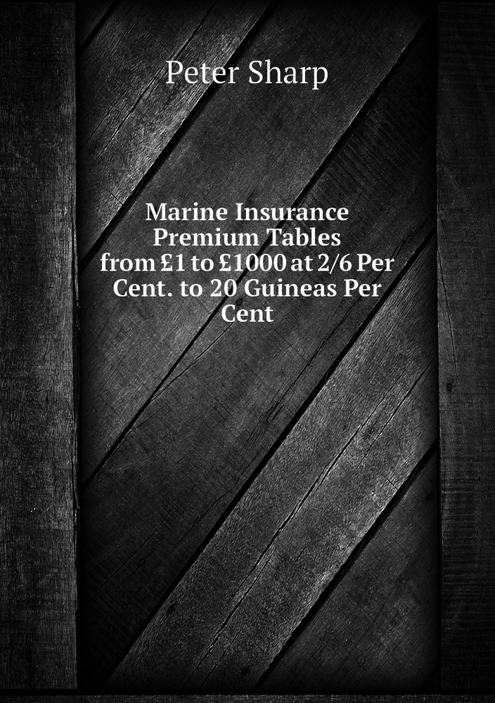 Marine Insurance Premium Tables from ?1 to ?1000 at 2/6 Per Cent. to 20 ...