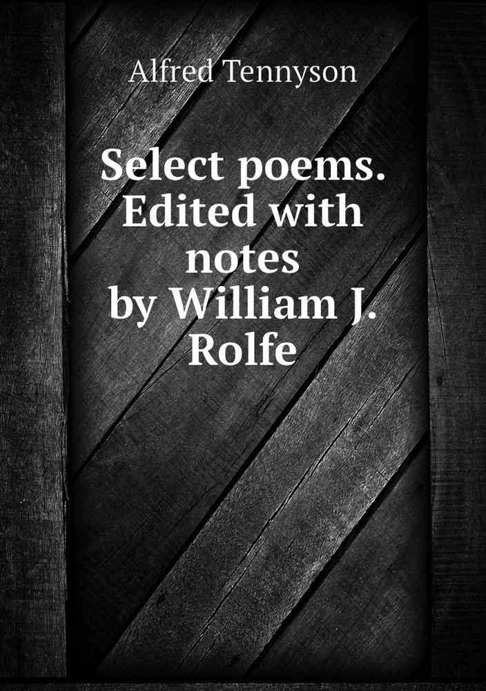 Select poems. Edited with notes by William J. Rolfe - купить с ...