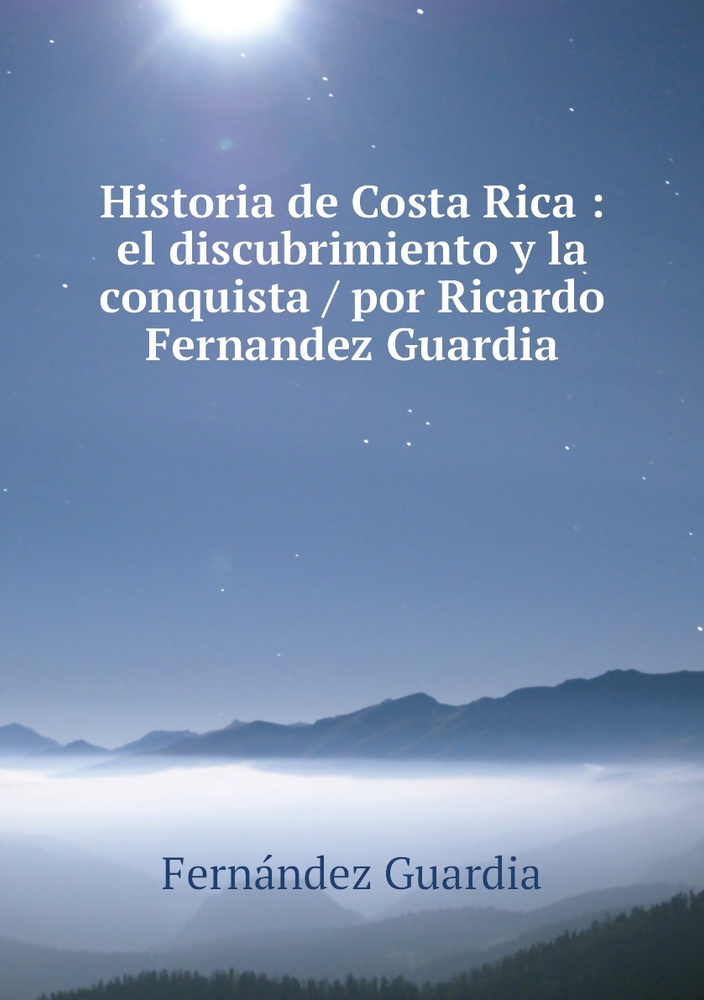 Historia de Costa Rica : el discubrimiento y la conquista / por Ricardo ...