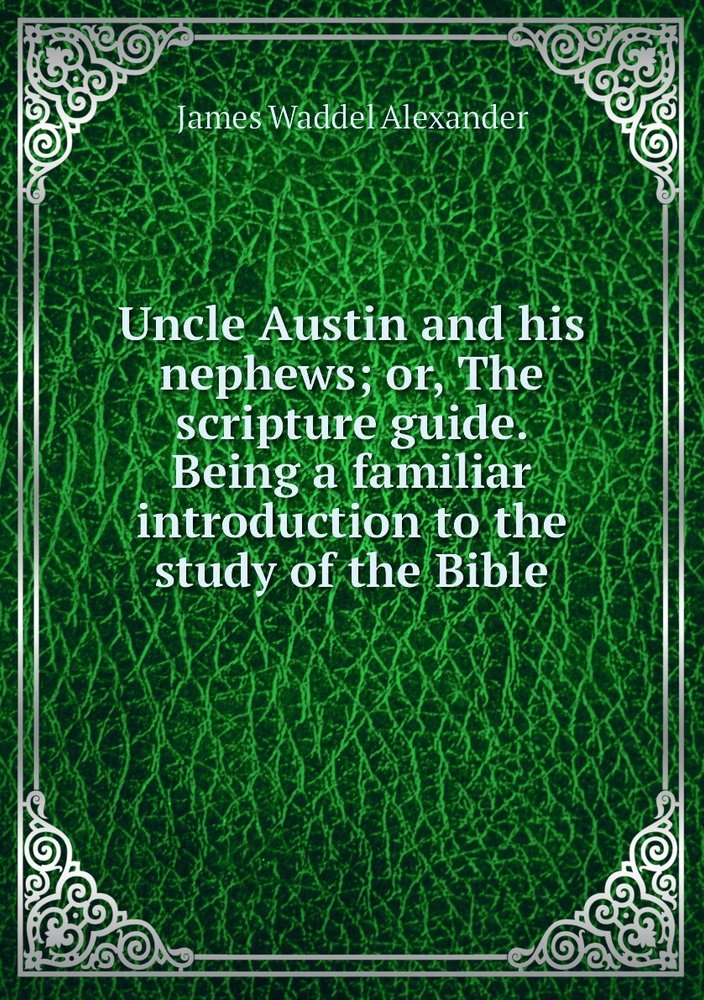 Uncle Austin and his nephews; or, The scripture guide. Being a familiar ...