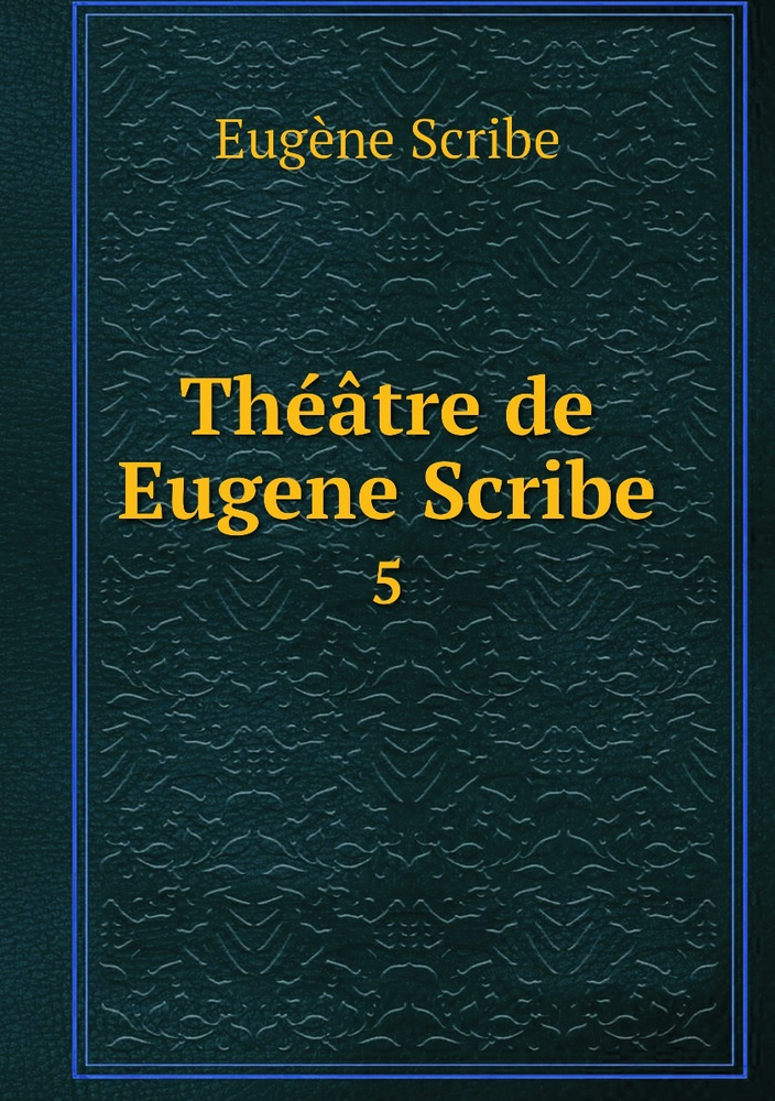 Theatre de Eugene Scribe. 5 - купить с доставкой по выгодным ценам в ...