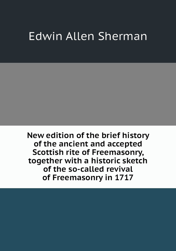 New edition of the brief history of the ancient and accepted Scottish rite of Freemasonry ...