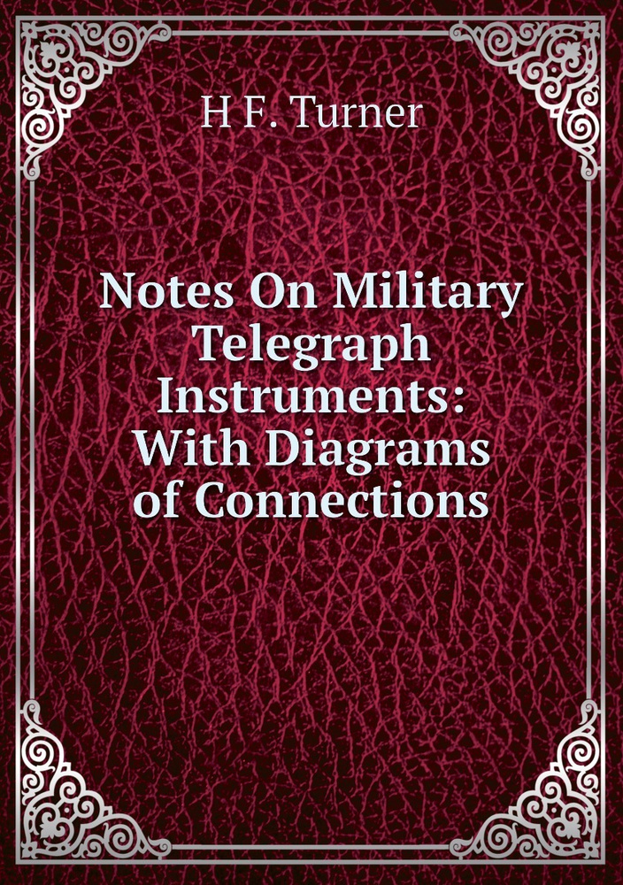 Notes On Military Telegraph Instruments: With Diagrams of Connections ...