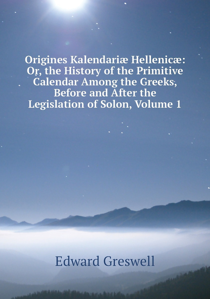 Origines Kalendariae Hellenicae: Or, the History of the Primitive ...