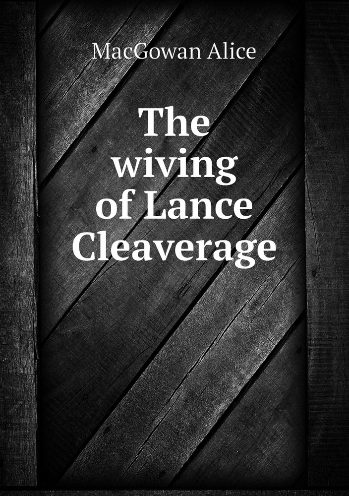 The wiving of Lance Cleaverage | MacGowan Alice - купить с доставкой по ...