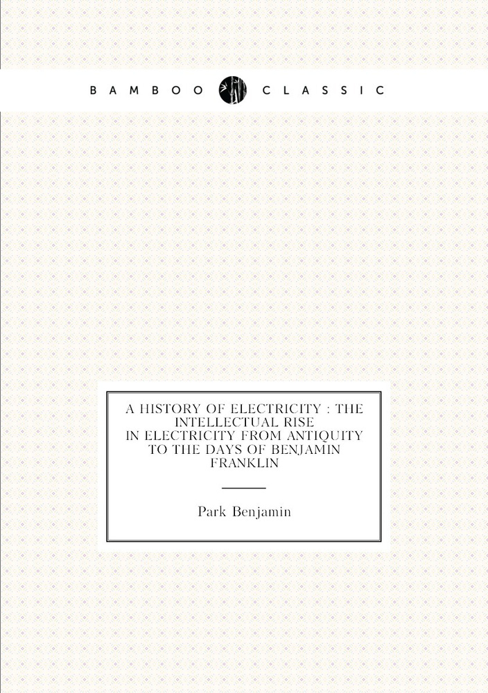 A history of electricity : the intellectual rise in electricity from ...