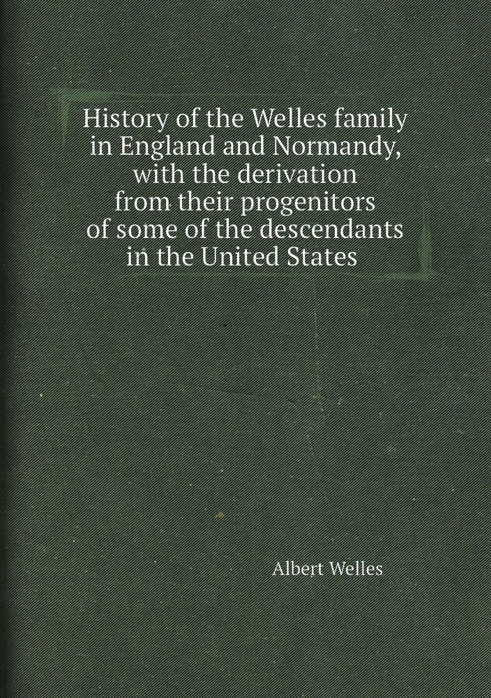History of the Welles family in England and Normandy, with the ...