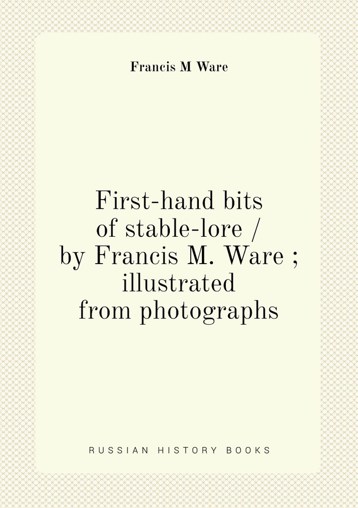 First-hand bits of stable-lore / by Francis M. Ware ; illustrated from ...