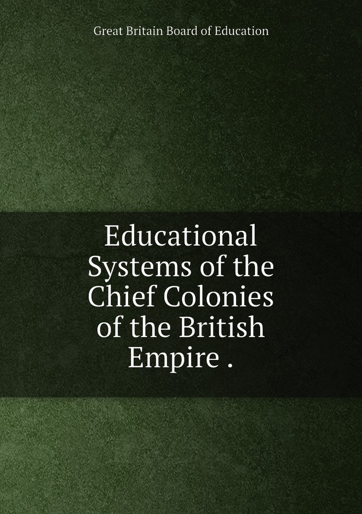 Educational Systems of the Chief Colonies of the British Empire ...