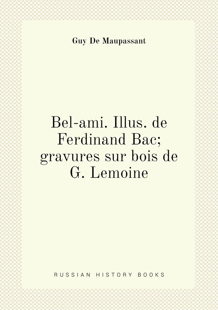 Bel-ami. Illus. de Ferdinand Bac; gravures sur bois de G. Lemoine | Ги ...