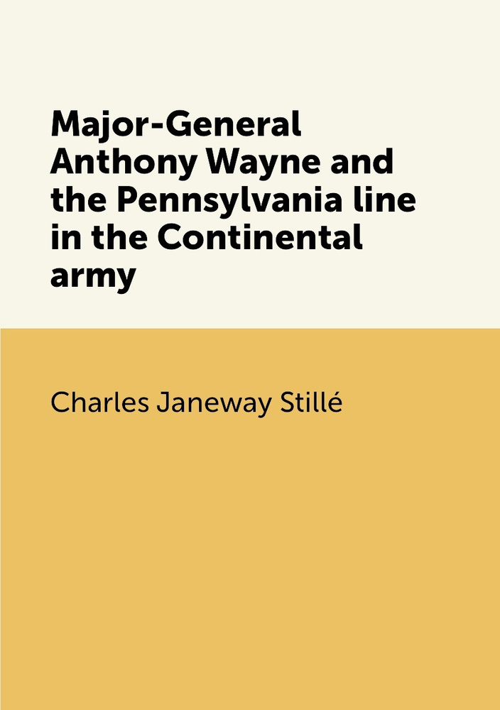 Major-General Anthony Wayne and the Pennsylvania line in the ...