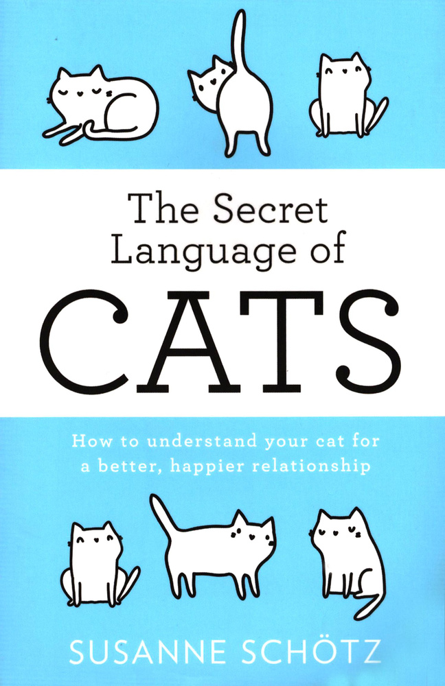 The Secret Language Of Cats. How to understand your cat for a better ...
