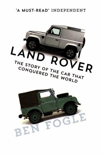 Ben Fogle - Land Rover. The Story of the Car that Conquered the World ...