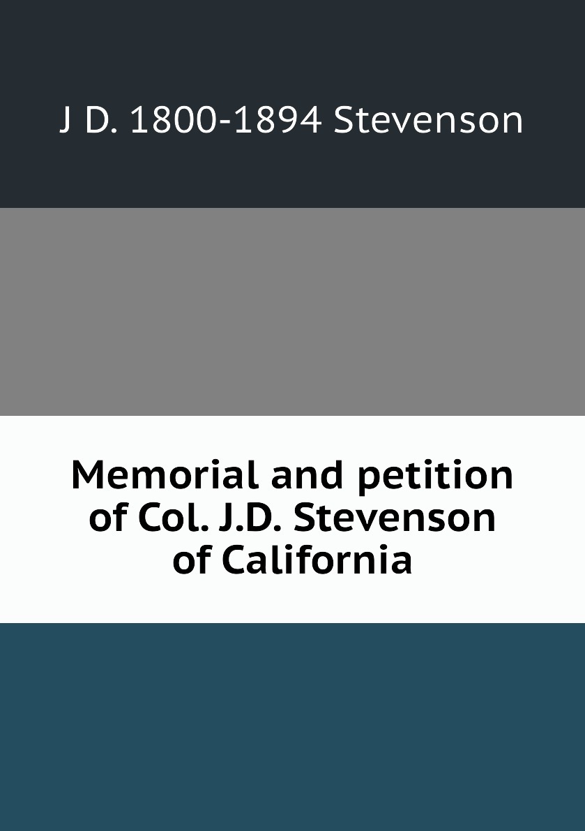 Memorial and petition of Col. J.D. Stevenson of California купить на ...