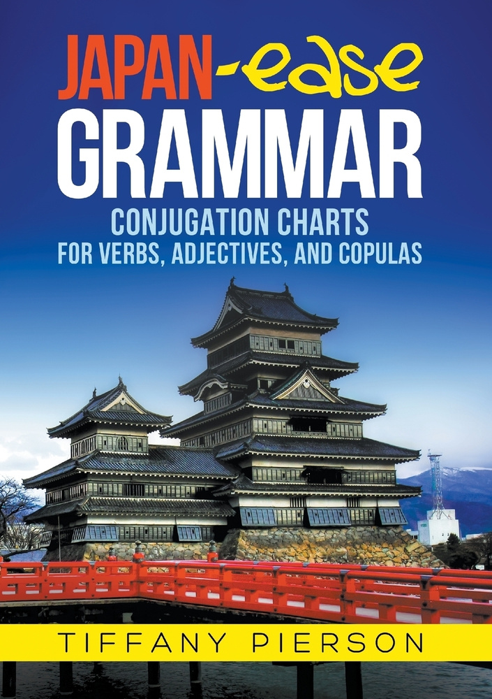 Japan-Ease Grammar. Conjugation Charts for Verbs, Adjectives, and ...