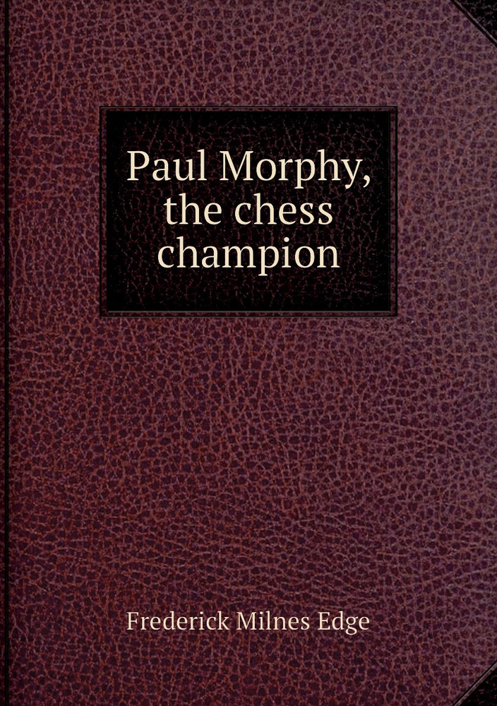 Paul Morphy, the chess champion - купить с доставкой по выгодным ценам ...