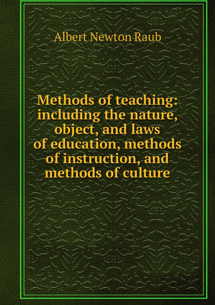Methods of teaching: including the nature, object, and laws of ...
